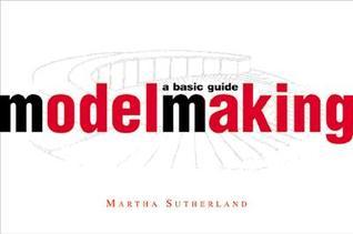 Model Making: A Basic Guide by Martha Sutherland | Goodreads