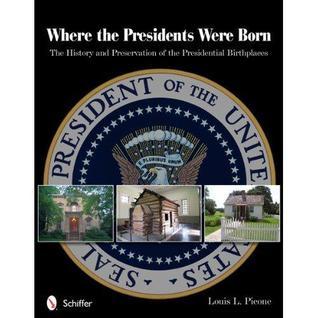 Where the Presidents Were Born: The History & Preservation of the ...