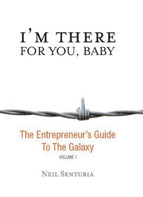 I'm There For You, Baby; The Entrepreneur s Guide to the Galaxy by Neil ...