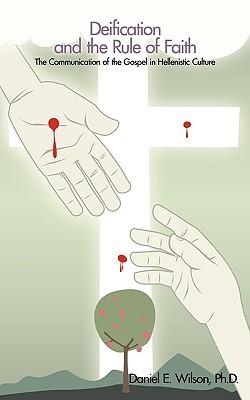 Deification and the Rule of Faith: The Communication of the Gospel in ...