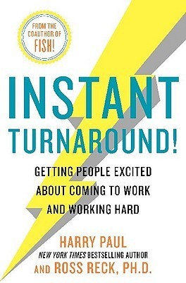 Instant Turnaround!: Getting People Excited About Coming to Work and ...