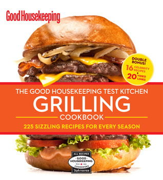 The Good Housekeeping Test Kitchen Grilling Cookbook: 225 Sizzling ...