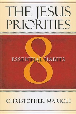 The Jesus Priorities: 8 Essential Habits by Christopher Maricle | Goodreads