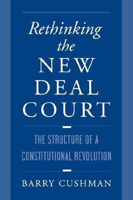 Rethinking the New Deal Court: The Structure of a Constitutional ...