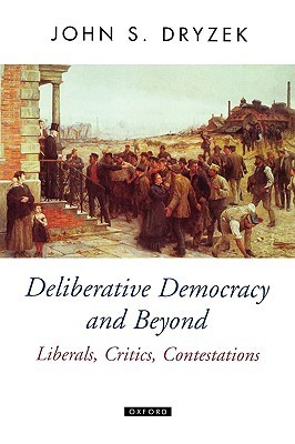 Deliberative Democracy and Beyond: Liberals, Critics, Contestations by ...