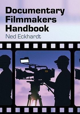 Documentary Filmmakers Handbook by Ned Eckhardt | Goodreads
