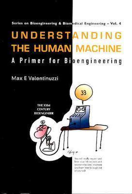 UNDERSTANDING THE HUMAN MACHINE: A PRIMER FOR BIOENGINEERING by Max E ...