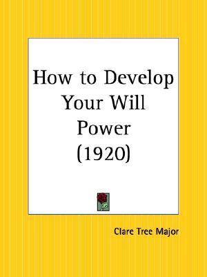 How to Develop Your Will Power by Clare Tree Major | Goodreads