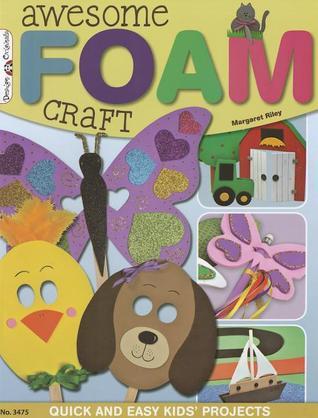 Awesome Foam Craft: Quick and Easy Kids' Projects by Margaret Riley ...