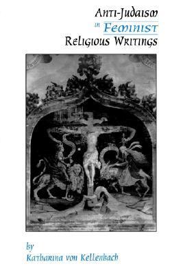 Anti-Judaism in Feminist Religious Writings by Katharina von Kellenbach ...