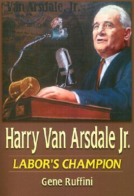 Harry Van Arsdale, Jr.: Labor's Champion by Gene Ruffini | Goodreads
