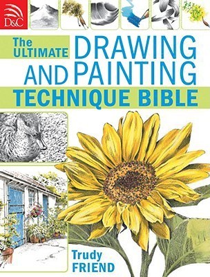 The Ultimate Drawing and Painting Technique Bible by Trudy Friend ...