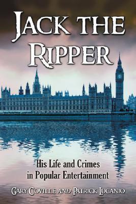 Jack the Ripper: His Life and Crimes in Popular Entertainment by Gary ...