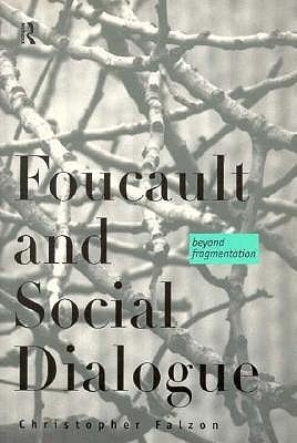Foucault and Social Dialogue: Beyond Fragmentation by Chris Falzon ...