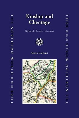 Kinship and Clientage: Highland Clanship 1451 - 1609 by Alison Cathcart ...