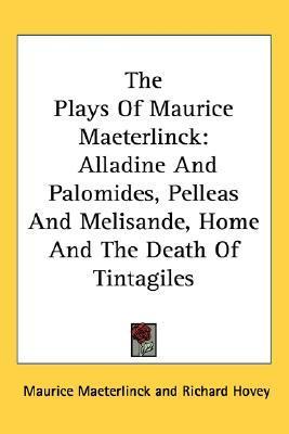 The Plays of Maurice Maeterlinck: Alladine and Palomides, Pelleas and ...