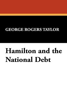 Hamilton and the National Debt by George Rogers Taylor | Goodreads