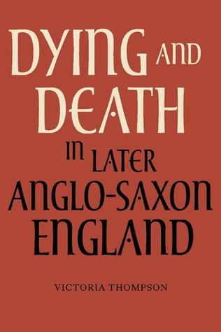 Dying and Death in Later Anglo-Saxon England by Victoria Thompson ...