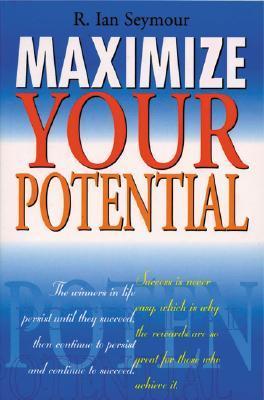 Maximize Your Potential by R. Ian Seymour | Goodreads