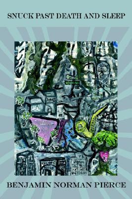 Snuck Past Death and Sleep by Benjamin Norman Pierce | Goodreads