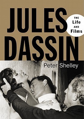 Jules Dassin: The Life and Films by Peter Shelley | Goodreads