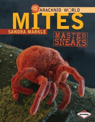 Mites: Master Sneaks (Arachnid World) by Sandra Markle | Goodreads