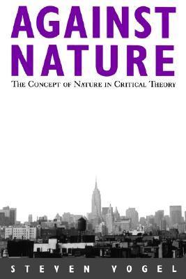 Against Nature: The Concept of Nature in Critical Theory (Social Polit ...