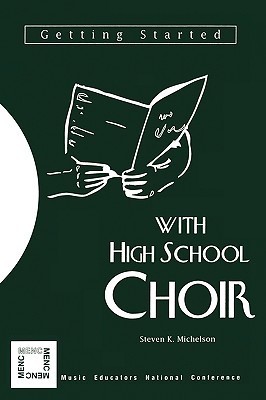 Getting Started with High School Choir by Steven Michelson | Goodreads