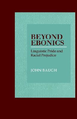 Beyond Ebonics: Linguistic Pride and Racial Prejudice by John Baugh ...
