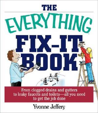 The Everything Fix-It Book: From Clogged Drains and Gutters, to Leaky ...