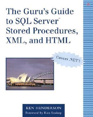 Guru's Guide to SQL Server Stored Procedures, XML, and HTML, The by Ken Henderson | Goodreads