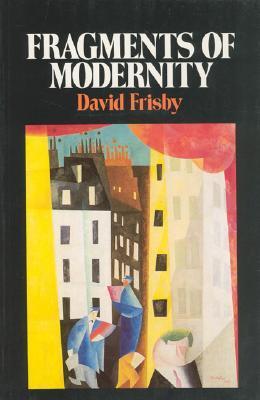 Fragments of Modernity: Theories of Modernity in the Work of Simmel ...