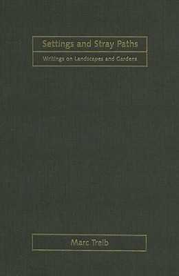 Settings and Stray Paths: Writings on Landscapes and Gardens by Marc ...