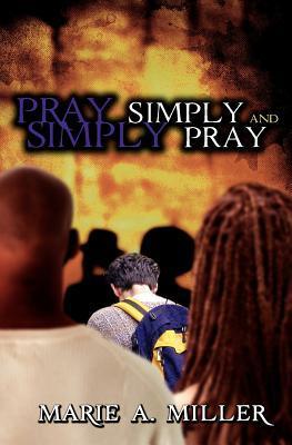 Pray Simply-Simply Pray: You Can Do It by Marie A. Miller | Goodreads
