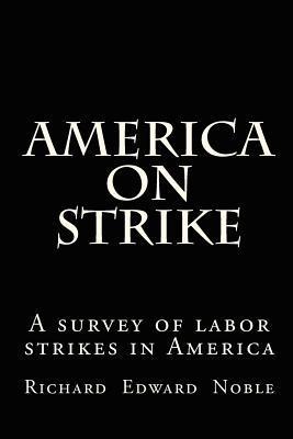 America on Strike: A survey of labor strikes in America by Richard ...
