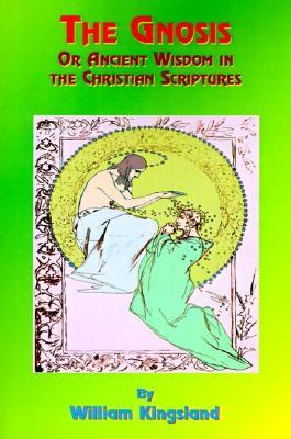 The Gnosis or Ancient Wisdom in the Christian Scriptures: Or the Wisdom ...