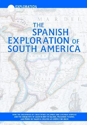 The Spanish Exploration of South America: How the Discoveries of ...