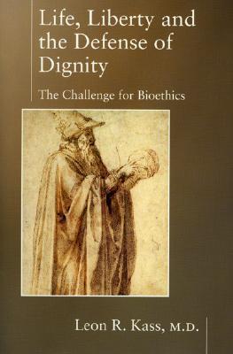 Life Liberty & the Defense of Dignity: The Challenge for Bioethics by ...