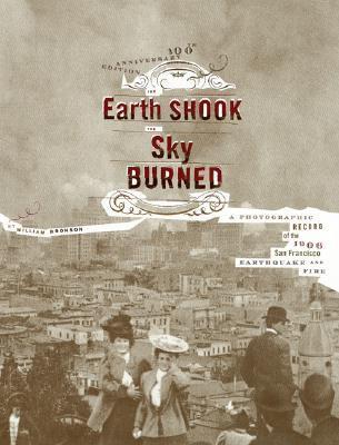 The Earth Shook, the Sky Burned: A Photographic Record of the 1906 San ...