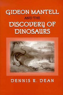 Gideon Mantell and the Discovery of Dinosaurs by Dennis R. Dean | Goodreads