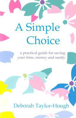 A Simple Choice : A Practical Guide for Saving Your Time, Money and ...