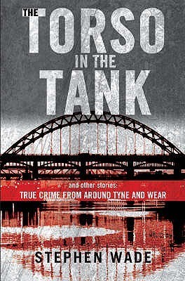 The Torso in the Tank and Other Stories : True Crime from Around Tyne ...