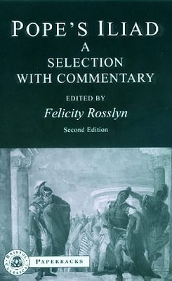 Pope's Iliad: A Selection with Commentary by Felicity Rosslyn | Goodreads