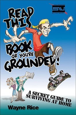 Read This Book or You're Grounded! by Wayne Rice | Goodreads