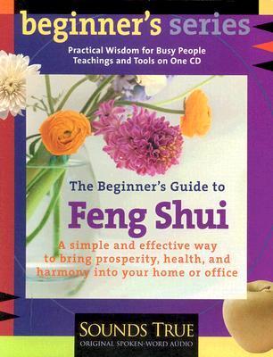 The Beginner's Guide to Feng Shui: A Simple and Effective Way to Bring Prosperity, Health, and ...