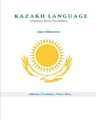 Kazakh Language: Grammar, Texts, Vocabulary by Aijan Akhmetova | Goodreads