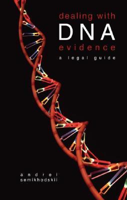 Dealing with DNA Evidence: A Legal Guide by Andrei Semikhodskii | Goodreads