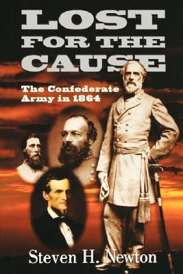 Lost For The Cause: The Confederate Army In 1864 by Steven H. Newton ...