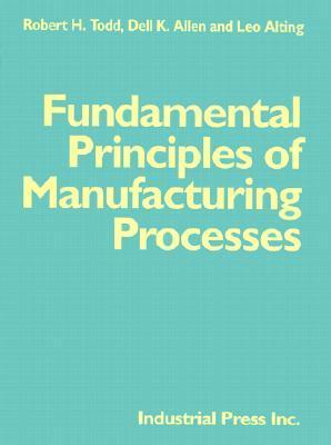 Fundamental Principles of Manufacturing Processes by Robert H. Todd ...