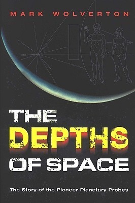 The Depths of Space: The Story of the Pioneer Planetary Probes by Mark ...
